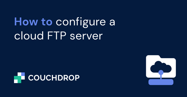 How to configure a cloud FTP server | Couchdrop - Cloud SFTP and MFT