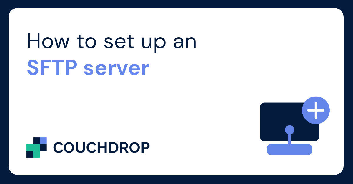 How to set up an SFTP Server | Couchdrop - Cloud SFTP and MFT How to set up an SFTP Server | Couchdrop - Cloud SFTP and MFT