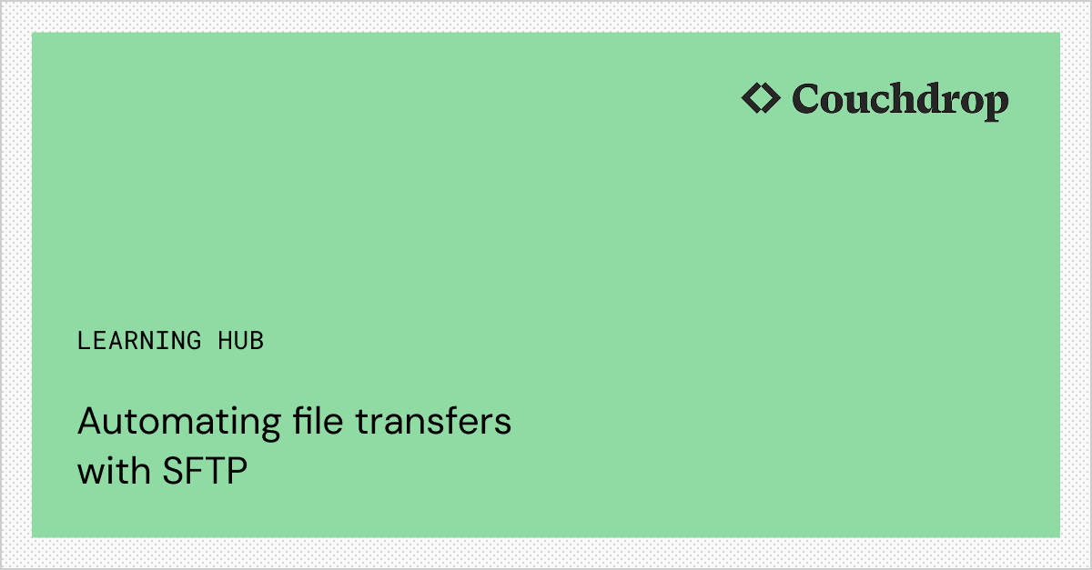 Automating file transfers with SFTP | Couchdrop: Cloud SFTP & MFT as a ...