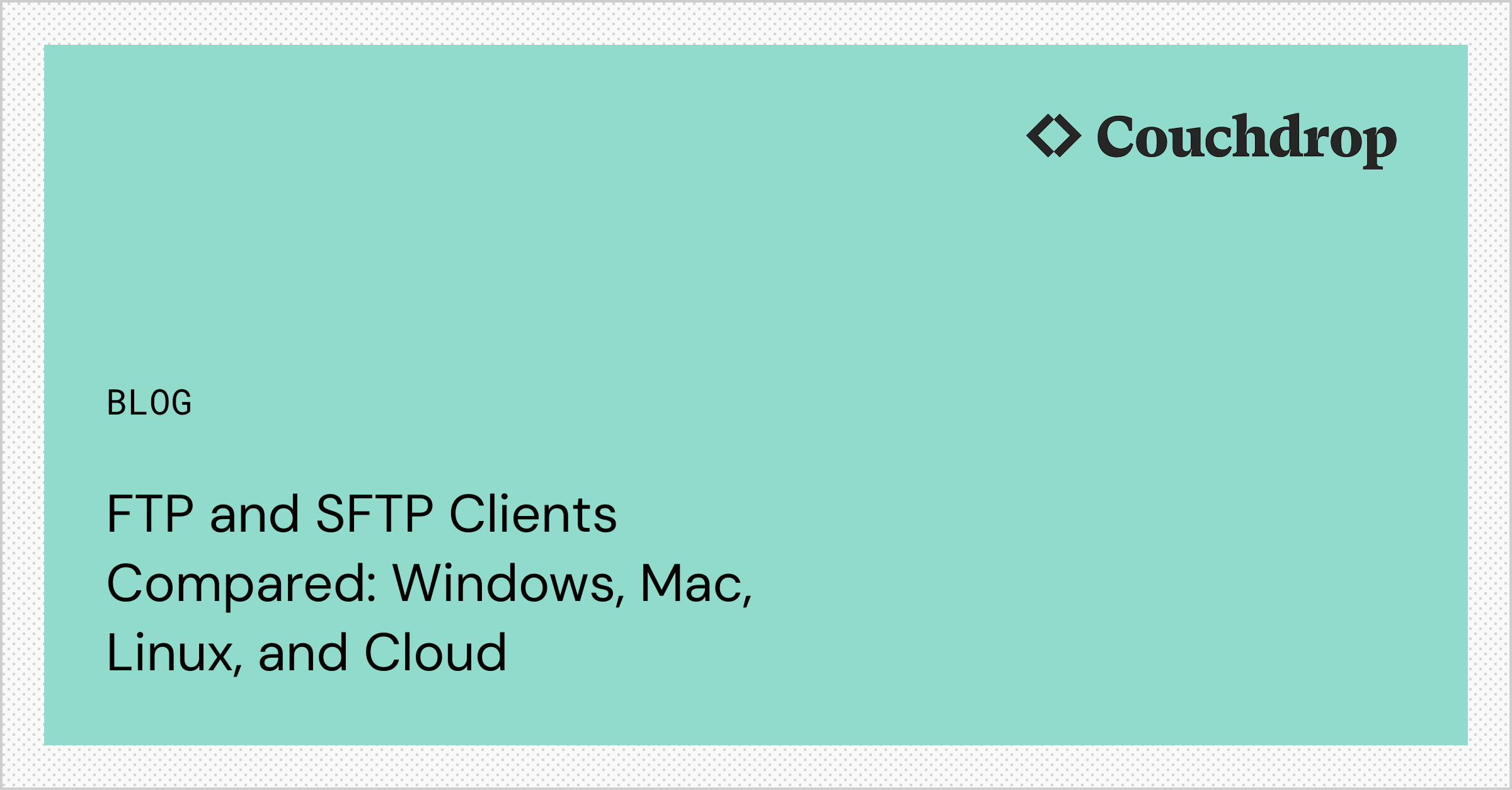 FTP and SFTP Clients Compared: Windows, Mac, Linux, and Cloud