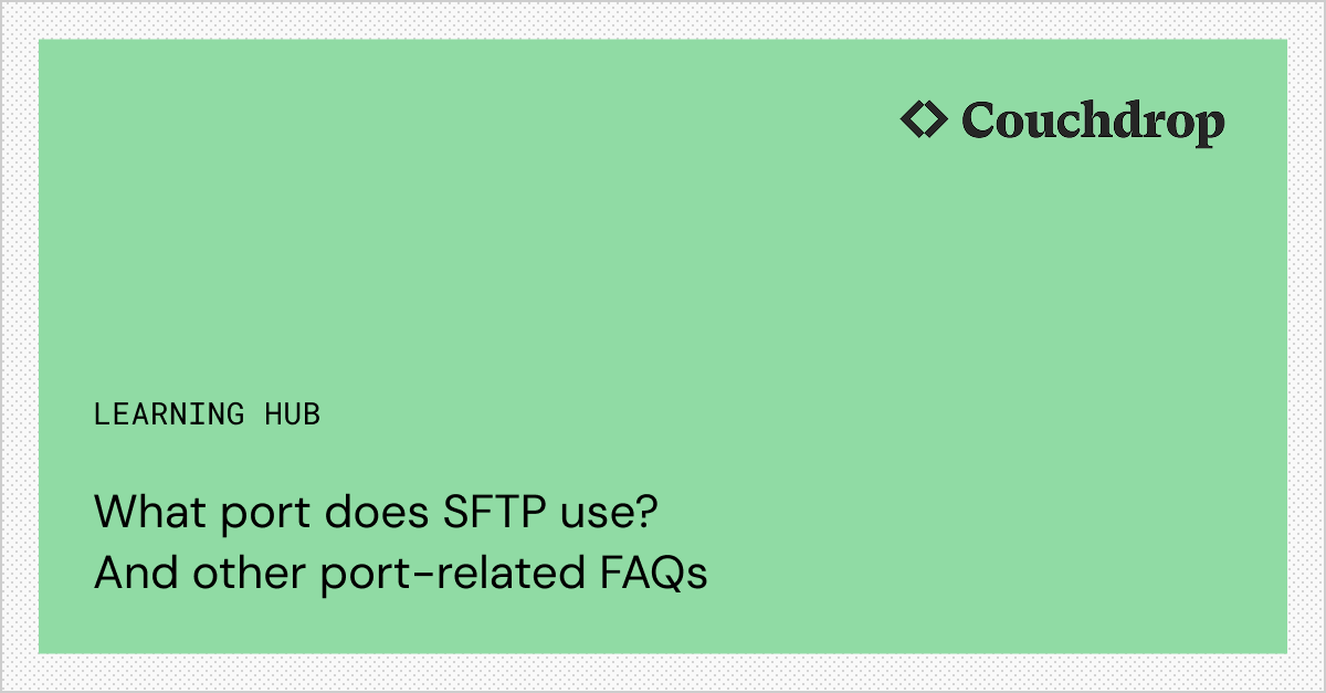 What Port Does SFTP Use? (and other FAQs about SFTP Ports) | Couchdrop ...